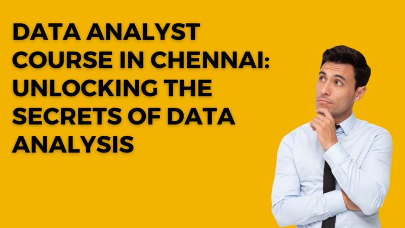 Data Analyst Course in Chennai: Unlocking the Secrets of Data Analysis